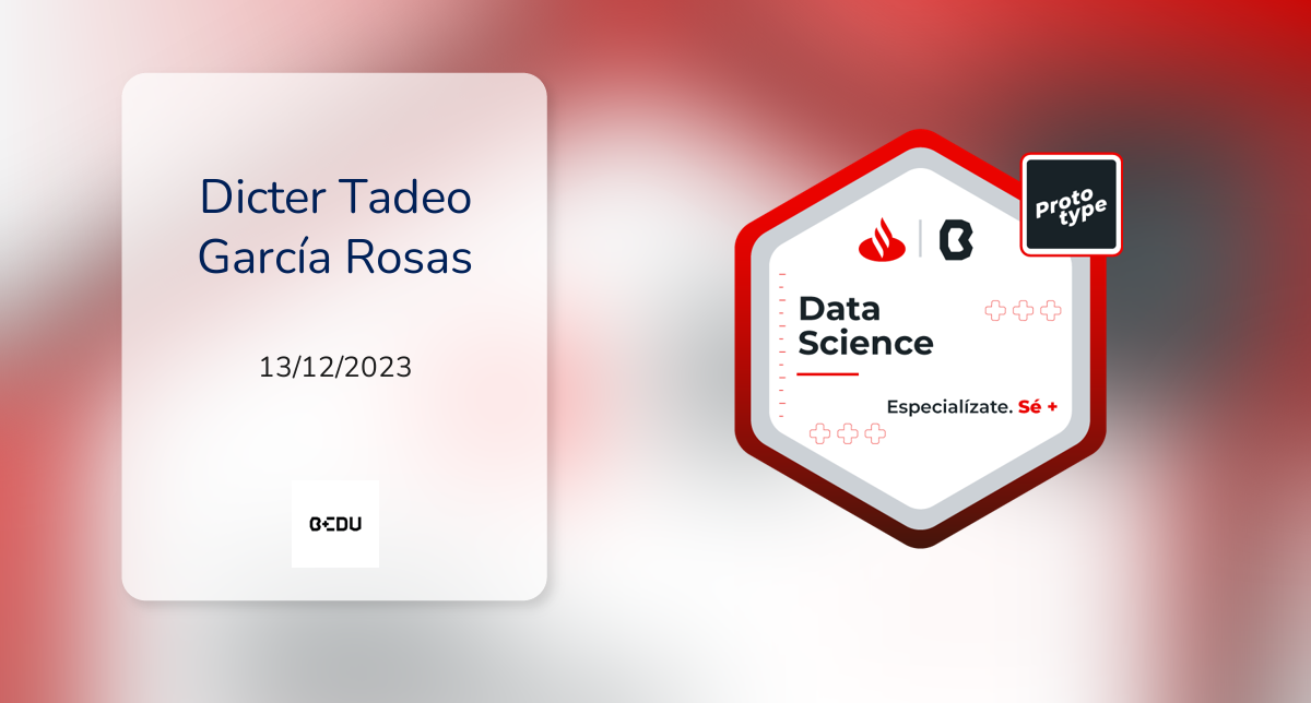 Prototype Day - Data Scientist - Santander + BEDU 2023 fue emitido por BEDU a Dicter Tadeo ...