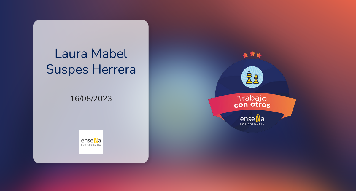 Trabajo con otros III fue emitido por Enseña por Colombia a Laura Mabel ...